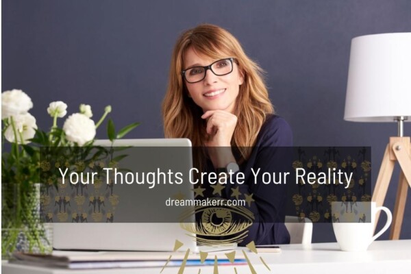 9 Exciting Ways Your Thoughts Create Your Reality - DreamMaker