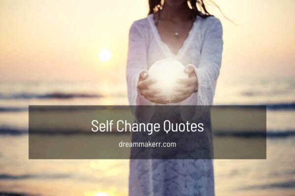 30+ Self Change Quotes To Inspire A Better Life - DreamMaker