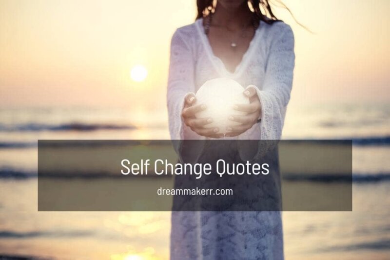 30+ Self Change Quotes To Inspire A Better Life - DreamMaker