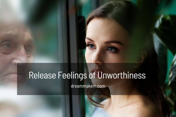 How to Release Feelings of Unworthiness in 3 Steps - DreamMaker